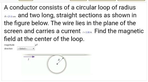SOLVED: A conductor consists of a circular loop of radius = "1"IT and two long, straight ...