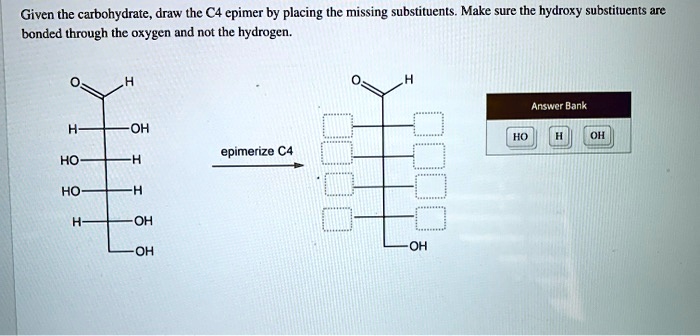 SOLVED: Given the carbohydrate, draw the C4 epimer by placing the ...