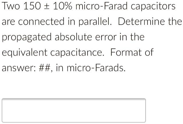 Two 150 ± 10% micro-Farad capacitors are connected in parallel ...