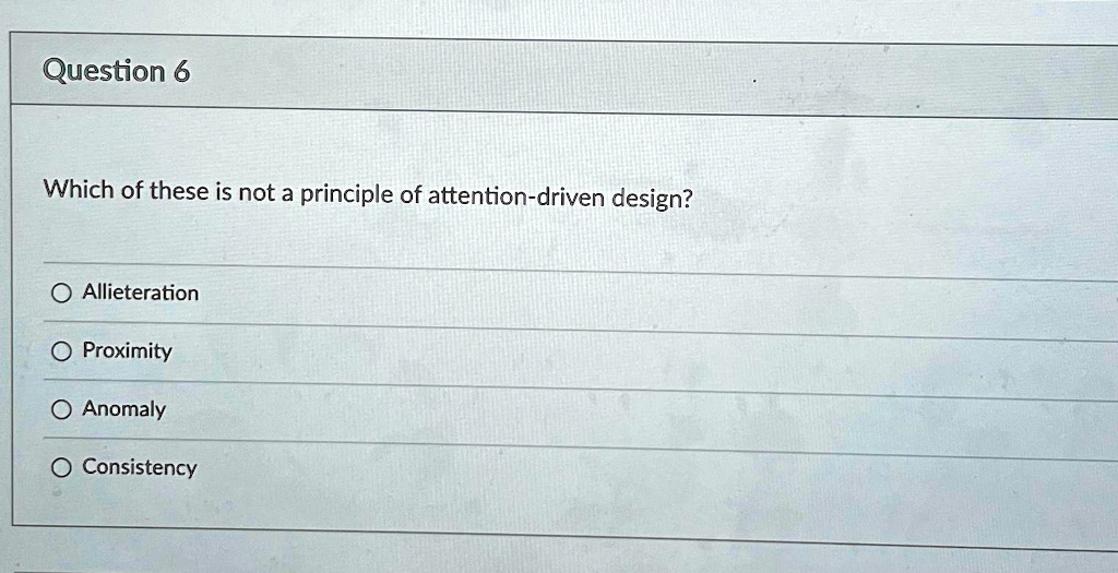 Question 6 Which of these is not a principle of attention-driven design ...