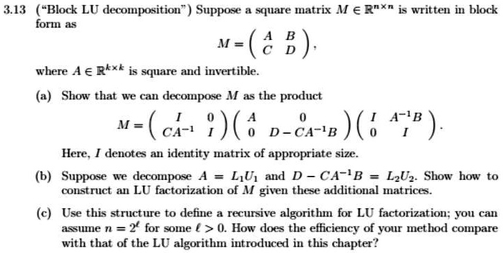 SOLVED: 3.13 "Block LU decomposition" Suppose a square matrix M âˆˆ â„ ^(rÃ—n) is written in ...
