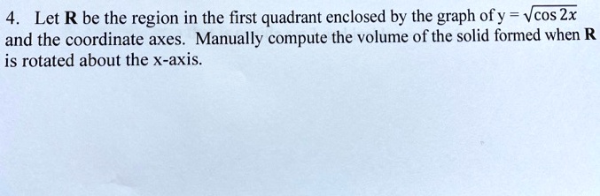 SOLVED: Let R be the region in the first quadrant enclosed by the graph ofy = Vcos Zx and the ...