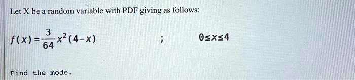 SOLVED:Let X be random variable with PDF giving as follows: f(x) = x2(4-x) 64 0sx