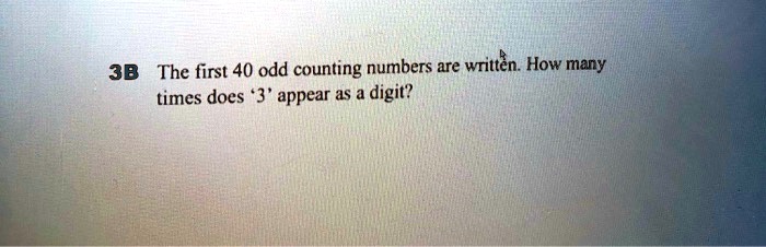 SOLVED: The first 40 odd counting numbers are written: How many 3B ...