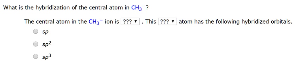 SOLVED: What is the hybridization of the central atom in CH3 The ...
