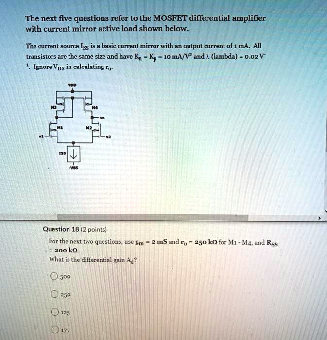 The next five questions refer to the MOSFET differential amplifier with ...