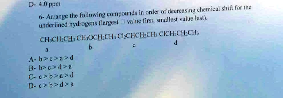 SOLVED: D-4.0 ppm 6-Arrange the following compounds in order of decreasing chemical shift for ...