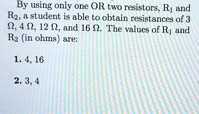 SOLVED: By using only one OR two resistors, R1 and R2, a student is ...