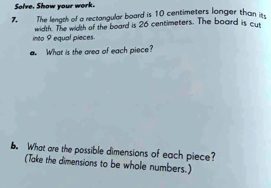 SOLVED: Solve: Show your work: board is 10 centimeters longer than The length of rectangular its ...
