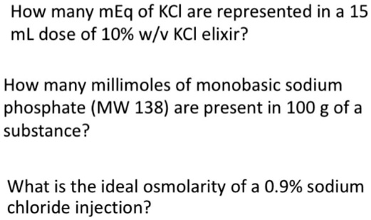 SOLVED: How many mEq of KCl are represented in a 15 mL dose of 10% w/v KCl elixir? How many ...