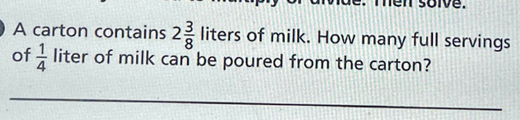 A carton contains 2(3)/(8) liters of milk. How many full servings of (1 ...