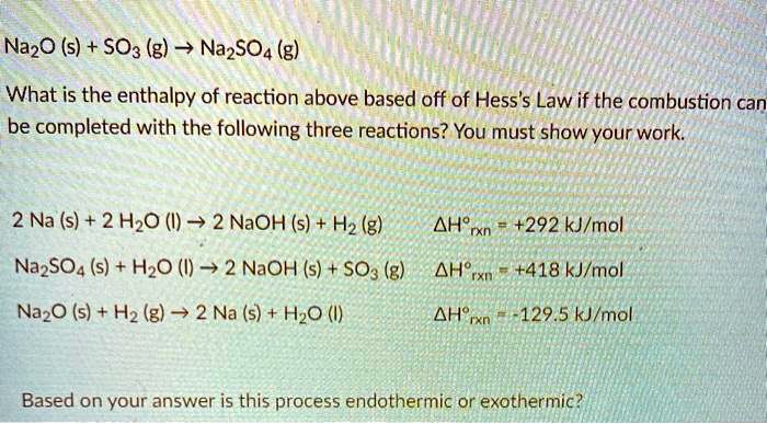 SOLVED: NazO (s) + SO3 (g) + NazSO4 (g) What is the enthalpy of ...
