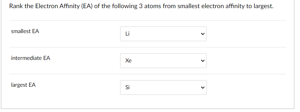 SOLVED: Rank the Electron Affinity (EA) of the following 3 atoms from ...