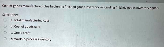 Cost of goods manufactured plus beginning finished goods inventory less ...