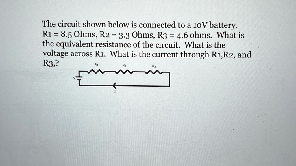 The circuit shown below is connected to a 10V battery. R1 = 8.5 Ohms, R2 = 3.3 Ohms, R3 = 4.6 ...