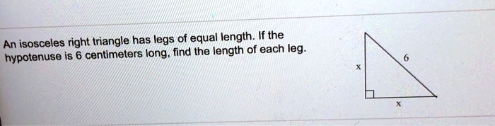 SOLVED: An isosceles right triangle has legs of equal length If the hypotenuse is 6 centimeters ...