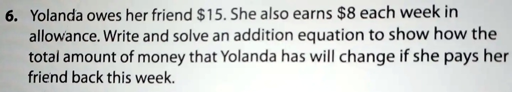 SOLVED: 6. Yolanda owes her friend 15. She also earns S8 each week in ...