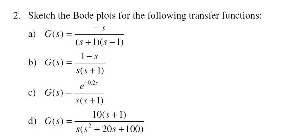 2. Sketch the Bode plots for the following transfer functions: a) G(s) = (-s)/((s+1)(s-1))b) G(s ...