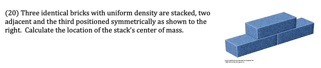 SOLVED: (20) Three identical bricks with uniform density are stacked ...