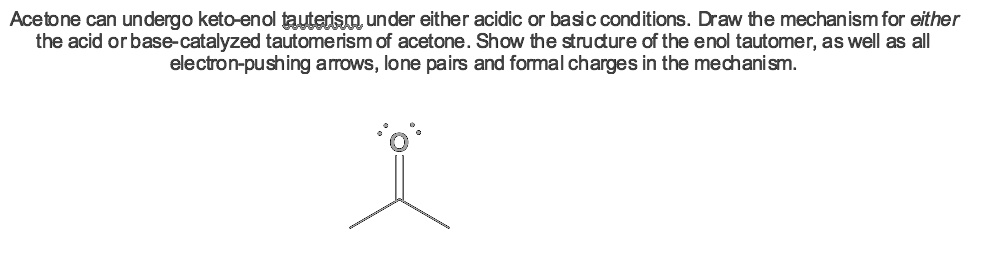 SOLVED: Acetone can undergo keto-enol tautomerism under either acidic or basic conditions. Draw ...