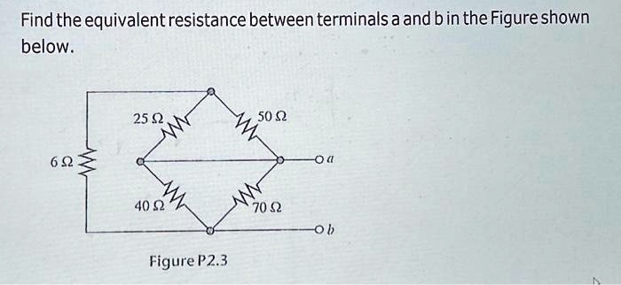Find the equivalent resistance between terminals a and b in the Figure shown below. 25 ? 50 ? 6 ...