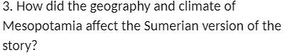 SOLVED: '3. How did the geography and climate of Mesopotamia affect the ...