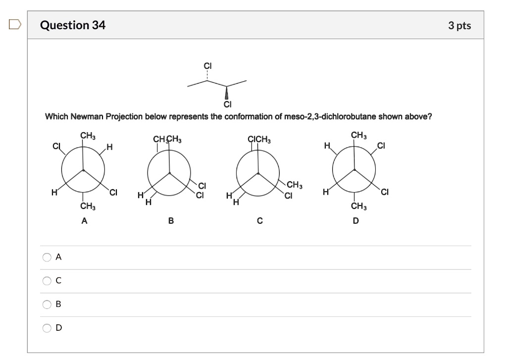 SOLVED: Question 34 3 pts Which Newman Projection below represents the conformation of meso-2,3 ...