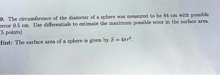 SOLVED: 9.The circumference of the diameter of a sphere was measured to be 84 cm with possible ...