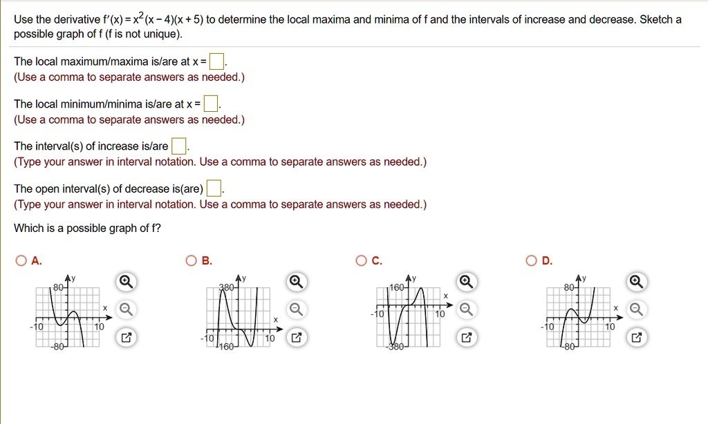 SOLVED: Use the derivative f' '(x)=x? (x - 4)x + 5) to determine the local maxima and minima of ...