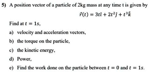 a position vector of particle of 2kg mass at any time is given by ft 3ti 2t2jtk find at t 1s ...