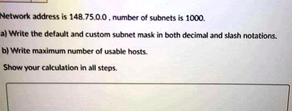 SOLVED: Network address is 148.75.0.0 number of subnets is 1000. 2) Write the default and custom ...