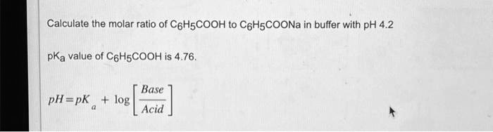 SOLVED: Calculate the molar ratio of C6H5COOH to C6H5COONa in buffer with pH 4.2 pKa value of ...