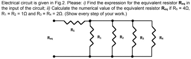 Electrical circuit is given in Fig.2. Please: i) Find the expression for the equivalent resistor ...