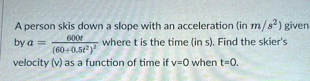 a person skis down a slope with an acceleration in ms2 given by a qol ...