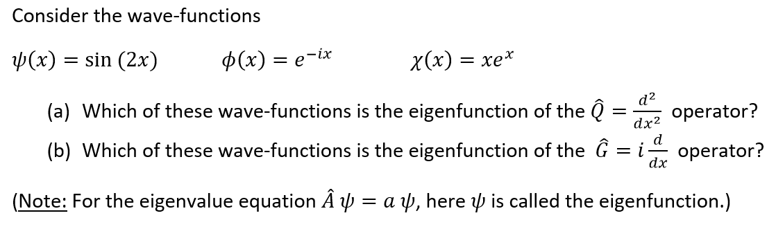 Consider the wave-functions ψ(x)=sin (2 x) ϕ(x)=e^-i x χ(x)=x e^x (a) Which of these wave ...