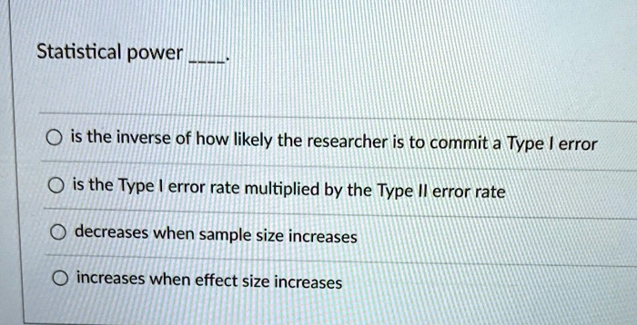 statistical power is the inverse of how likely the researcher is to ...