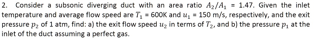 2. Consider a subsonic diverging duct with an area ratio A2/A1 = 1.47 ...