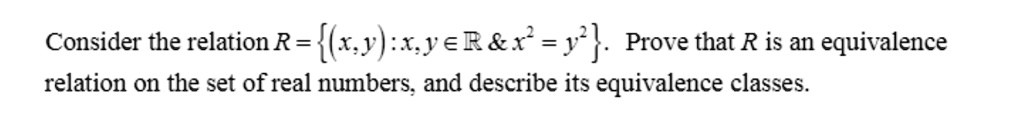 SOLVED: Consider the relation R= (x, y): x, y e R x2 = y2. Prove that R is an equivalence ...