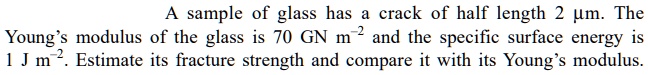 SOLVED: A sample of glass has a crack of half length 2 um. The Young's ...