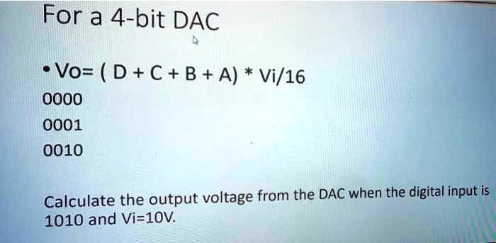 SOLVED: For a 4-bit DAC: Vo = (D + C + B + A) Vi/16 Calculate the output voltage from the DAC ...