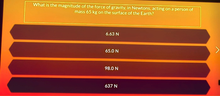 SOLVED:Whatis the maghitude ofthe forceof gravity in Newtons acting on ... SOLVED:Whatis the maghitude ofthe forceof gravity in Newtons acting on ...