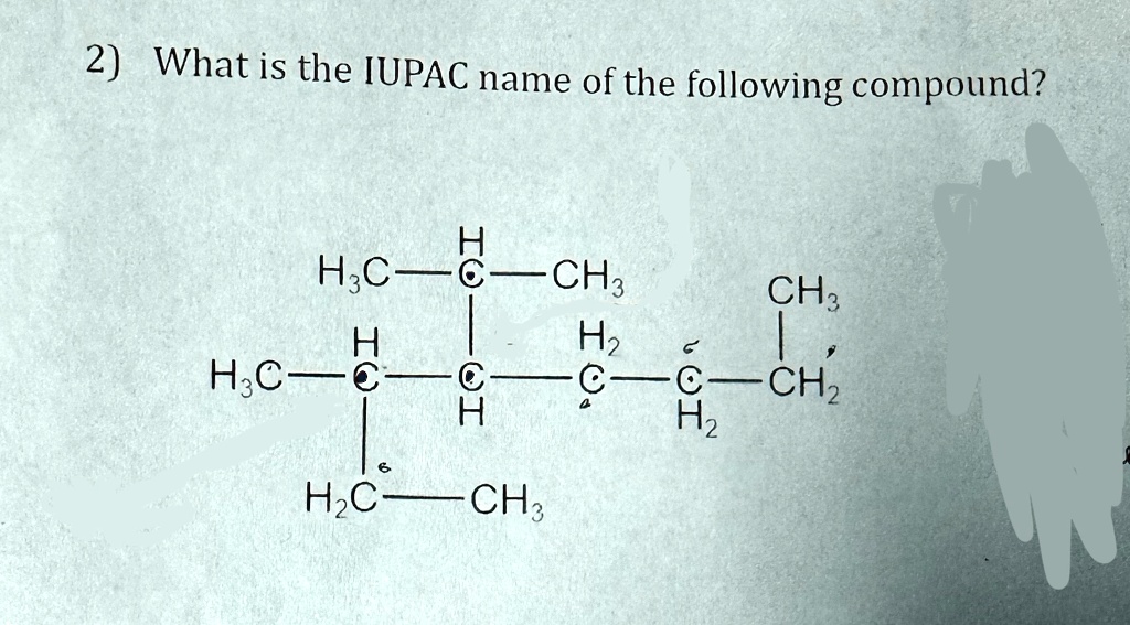 2) What is the IUPAC name of the following compound? H3C-C-CH3 | H3C-C-C-C-C-CH2 | | | H H2 H ...