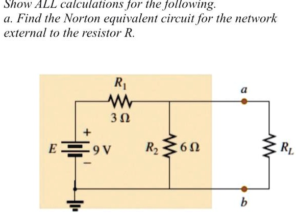 Show ALL calculations for the following. a. Find the Norton equivalent ...
