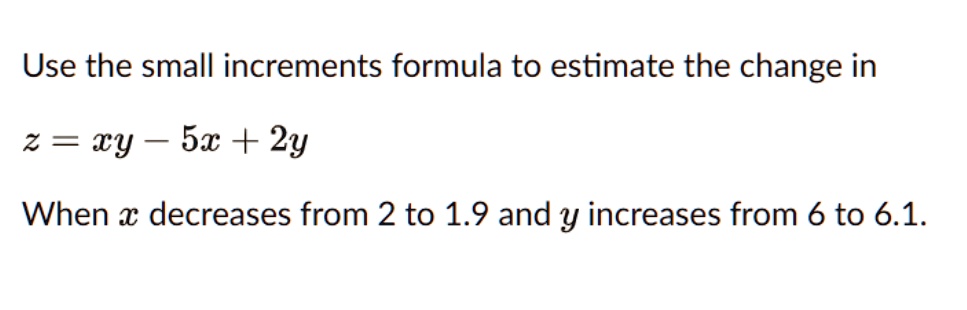 SOLVED: Use the small increments formula to estimate the change in z ...