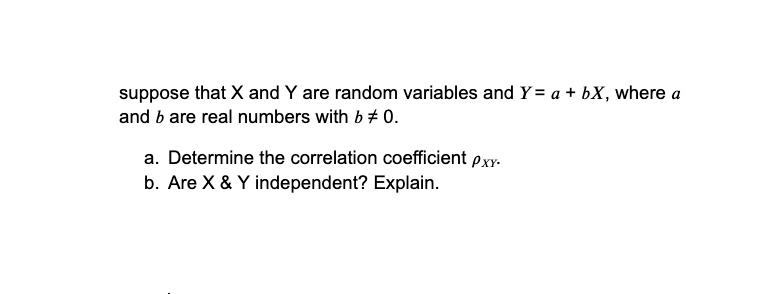 suppose that X and Y are random variables and Y = a + bX, where a and b ...