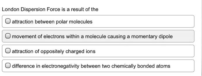 london dispersion force is a result of the attraction between polar ...