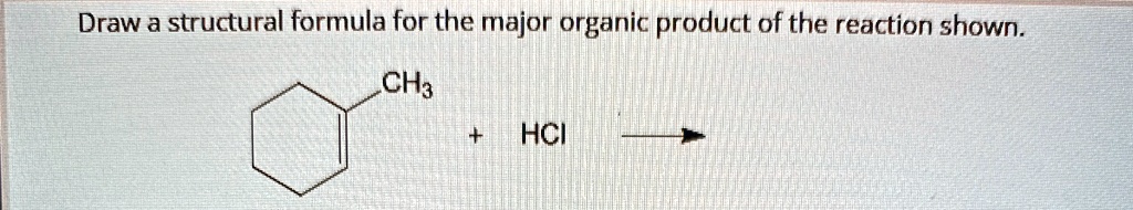 Draw a structural formula for the major organic product of the reaction shown. CH3 + HCl