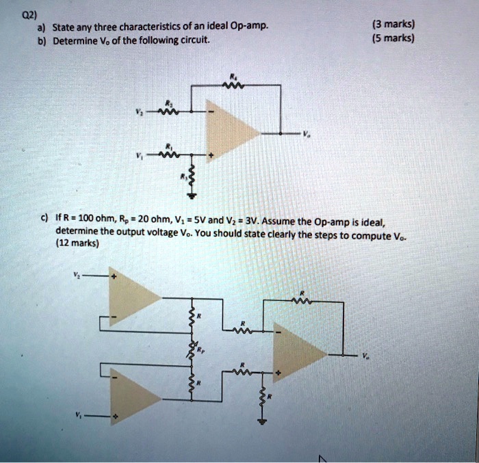 SOLVED: Q2) a) State any three characteristics of an ideal Op-amp. b) Determine V of the ...