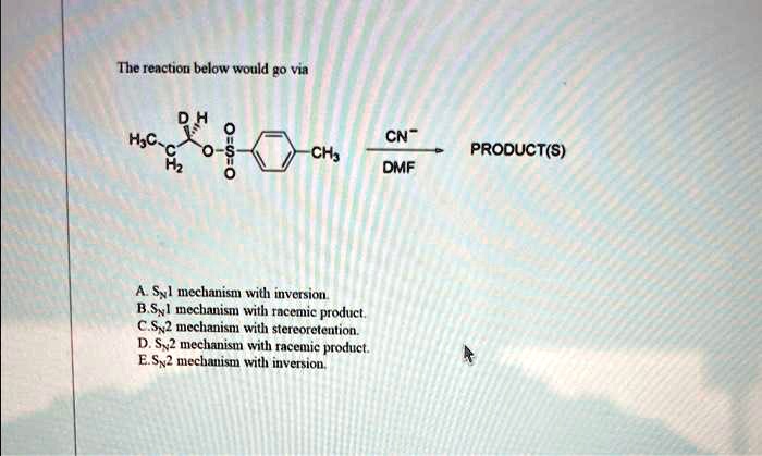The reaction below would go via DH H3C CN CH3 PRODUCT(S) DMF A. SN1 ...