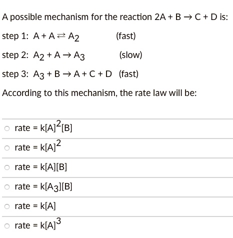 a possible mechanism for the reaction 2a b v c d is step 1 aa a2 fast step 2 az a v a3 slow step ...